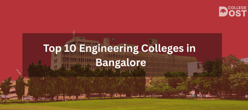 Know the List of Top 10 Engineering Colleges in Bangalore: Fees, Placements, Accreditations and more